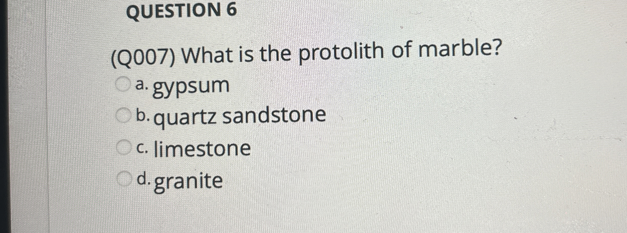 Solved QUESTION 6(Q007) ﻿What is the protolith of marble?a. | Chegg.com