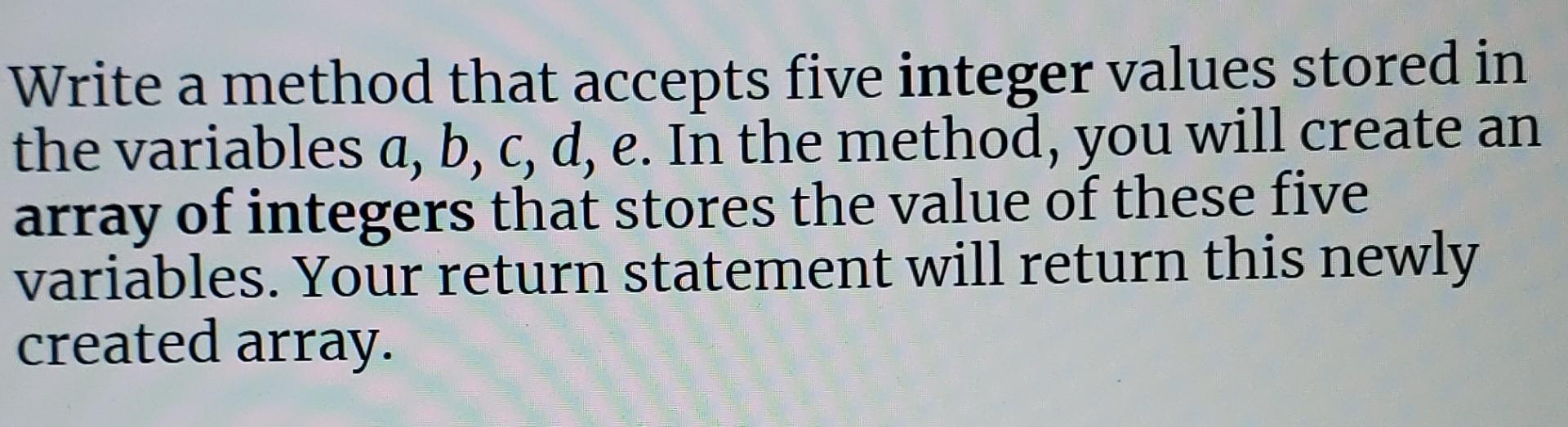 Solved Write A Method That Accepts Five Integer Values 