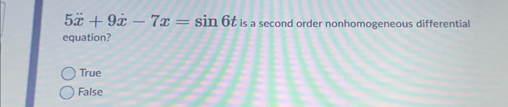 Solved 5x¨+9x˙-7x=sin6t ﻿is a second order nonhomogeneous | Chegg.com