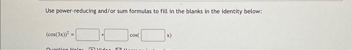Solved Use Power Reducing And Or Sum Formulas To Fill In The