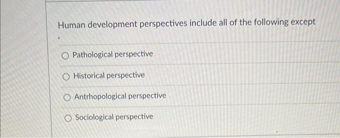 Solved Human development perspectives include all of the | Chegg.com