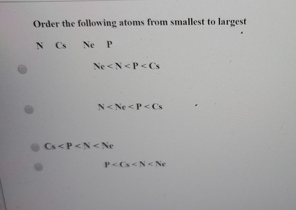 Solved Order the following atoms from smallest to largest N | Chegg.com