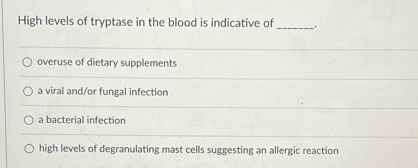 Solved High levels of tryptase in the blood is indicative of | Chegg.com