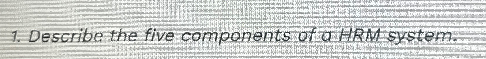 Solved Describe the five components of a HRM system. | Chegg.com