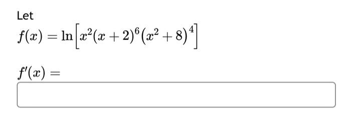 Solved Let f(x)=ln[x2(x+2)6(x2+8)4]f′(x)= | Chegg.com