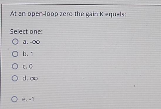 Solved At an open-loop zero the gain K equals: Select one: O | Chegg.com
