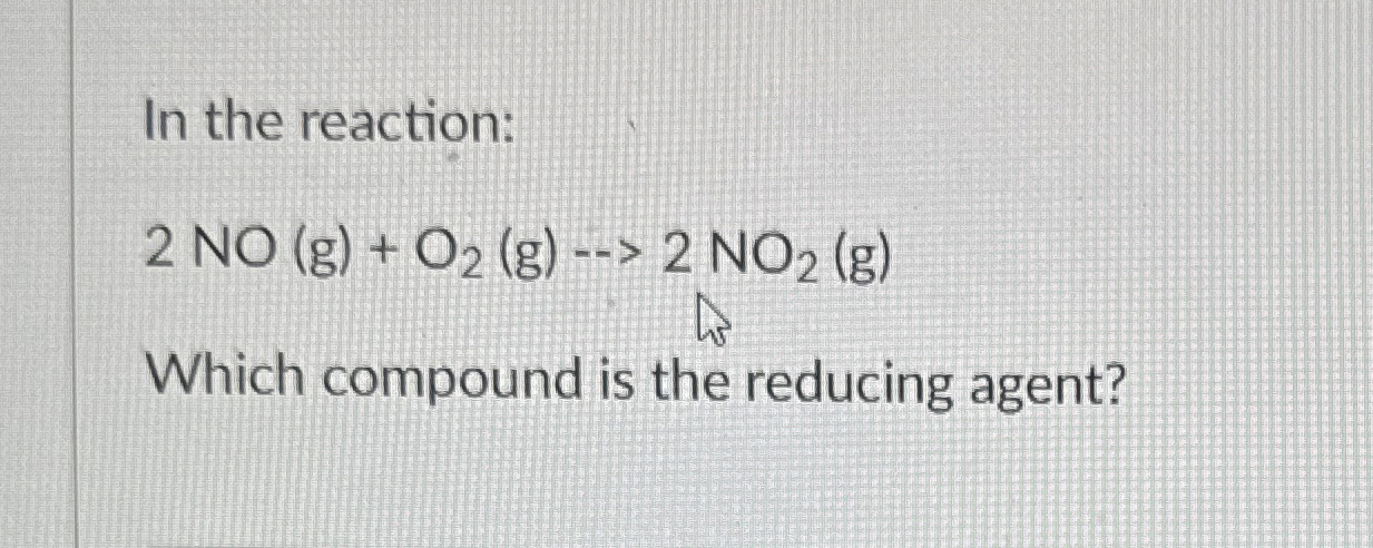 Solved In the reaction:2NO(g)+O2(g)→2NO2(g)Which compound is | Chegg.com
