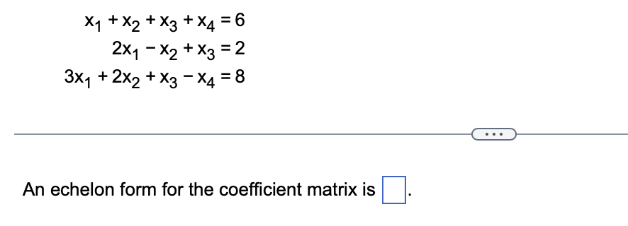 Solved x1+x2+x3+x4=62x1-x2+x3=23x1+2x2+x3-x4=8An echelon | Chegg.com