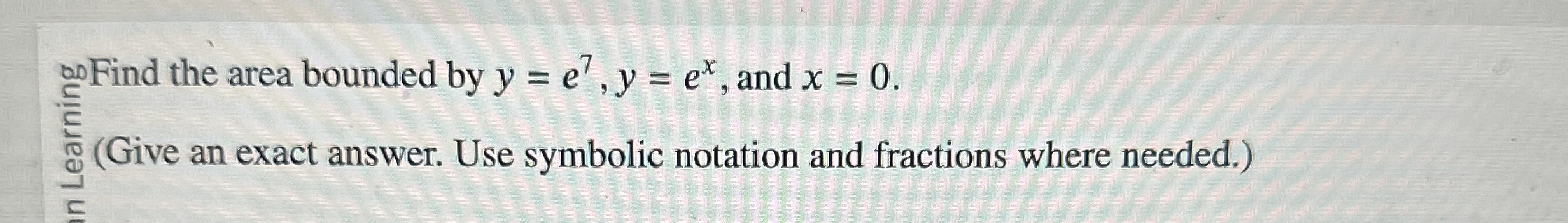 Solved Find The Area Bounded By Y E7 Y Ex ﻿and X 0 Give An