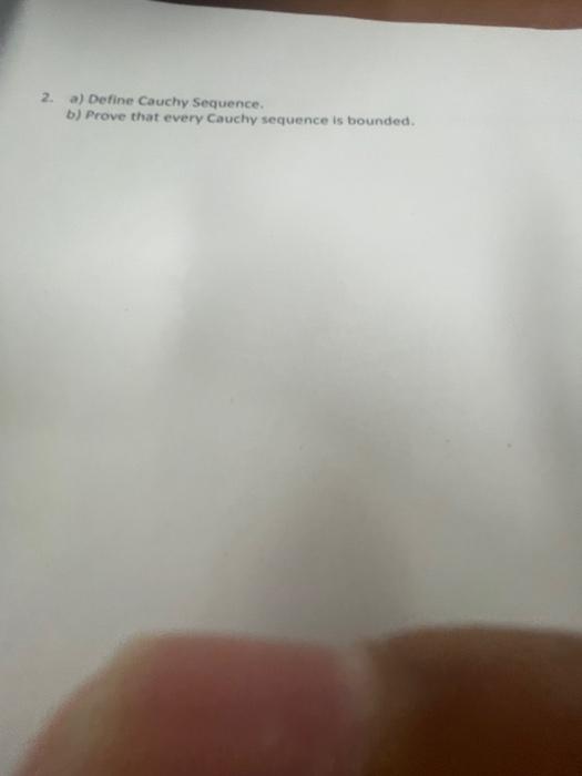 Solved 2. a) Define Cauchy Sequence. b) Prove that every | Chegg.com Solved 2. a) Define Cauchy Sequence. b) Prove that every | Chegg.com