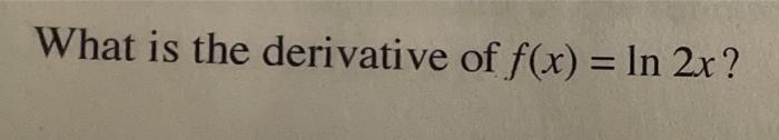 Solved What is the derivative of f(x)=ln2x? | Chegg.com