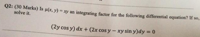 Solved Q2: (30 ﻿Marks) ﻿Is μ(x,y)=xy ﻿an integrating factor | Chegg.com