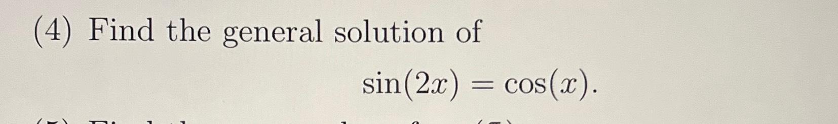 Solved (4) ﻿Find the general solution ofsin(2x)=cos(x) | Chegg.com
