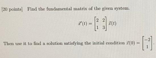 Solved [20 points] Find the fundamental matrix of the given | Chegg.com