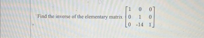 Solved Find the inverse of the elementary matrix | Chegg.com