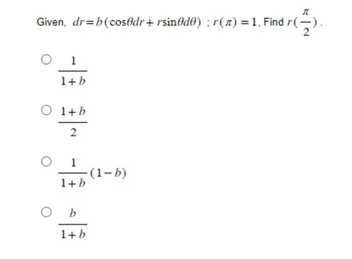 Solved Given, dr=b(cosθdr+rsinθdθ);r(π)=1, Find r(2π). | Chegg.com