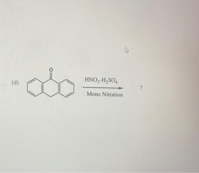 Solved (d) HNO3-H2SO4 ? Mono Nitration | Chegg.com