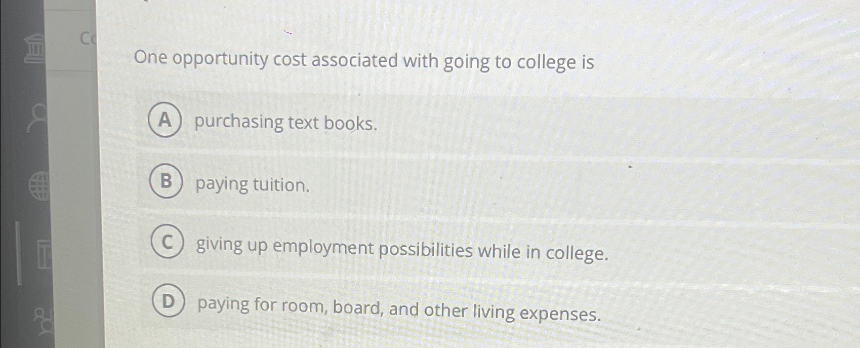 Solved One opportunity cost associated with going to college | Chegg.com