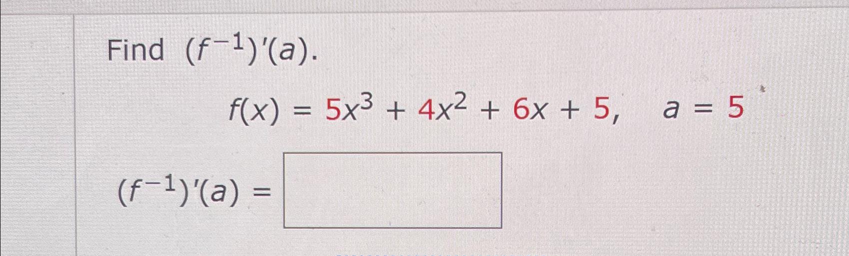 Solved Find (f-1)'(a)f(x)=5x3+4x2+6x+5,a=5(f-1)'(a)= | Chegg.com