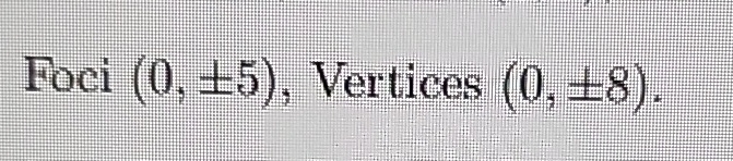 Solved Foci (0,+-5), ﻿Vertices (0,+-8) | Chegg.com