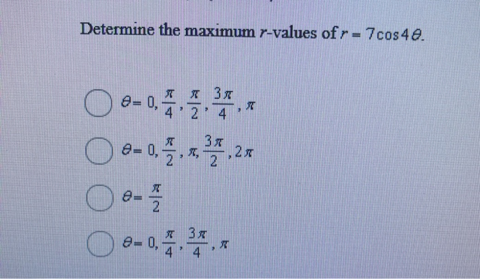Solved Determine the maximum r-values of r= 7 cos 4 e. O | Chegg.com
