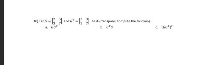 Solved 10) Let G=[2357] and GT=[2537] be its transpose. | Chegg.com