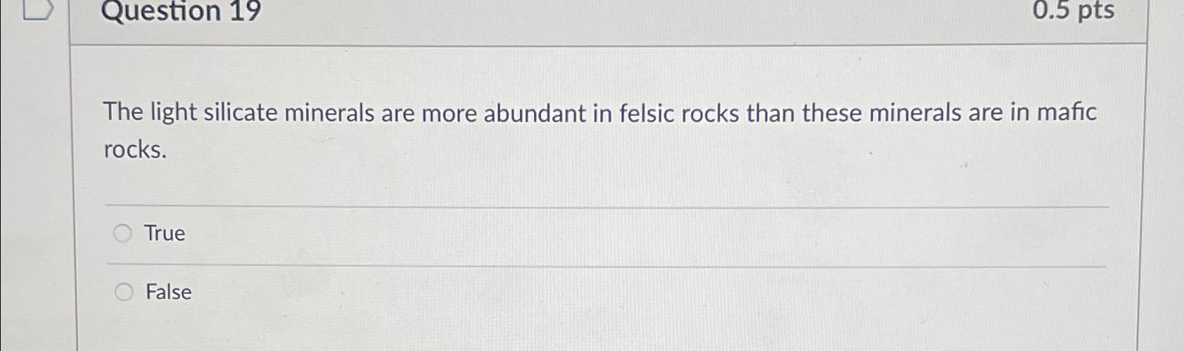 Solved Question 19The light silicate minerals are more | Chegg.com