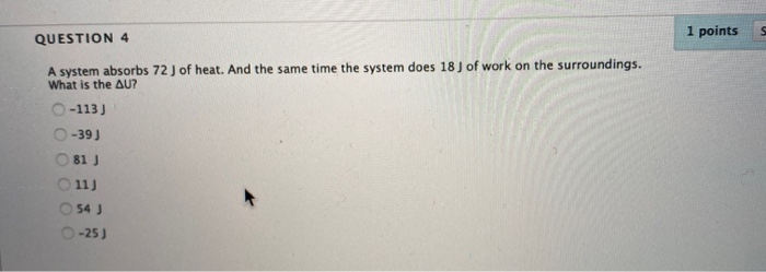Solved QUESTION 4 1 points A system absorbs 72 J of heat. | Chegg.com
