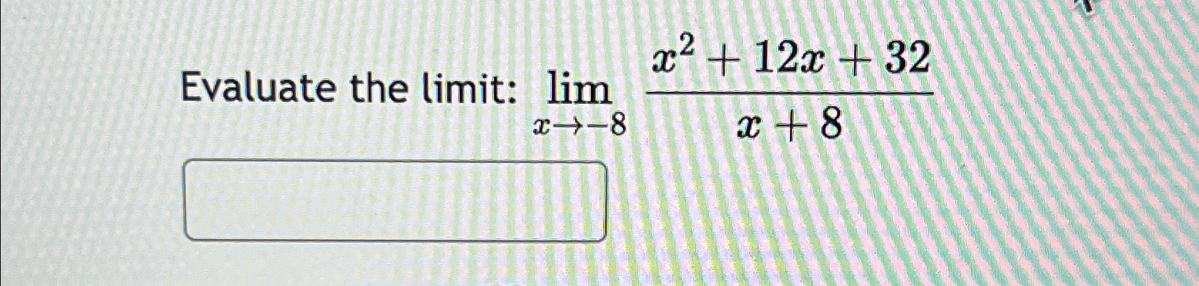 Solved Evaluate the limit: limx→-8x2+12x+32x+8 | Chegg.com