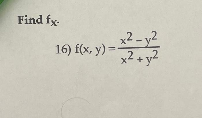 Solved Find fx 16) f(x,y)=x2+y2x2−y2 | Chegg.com