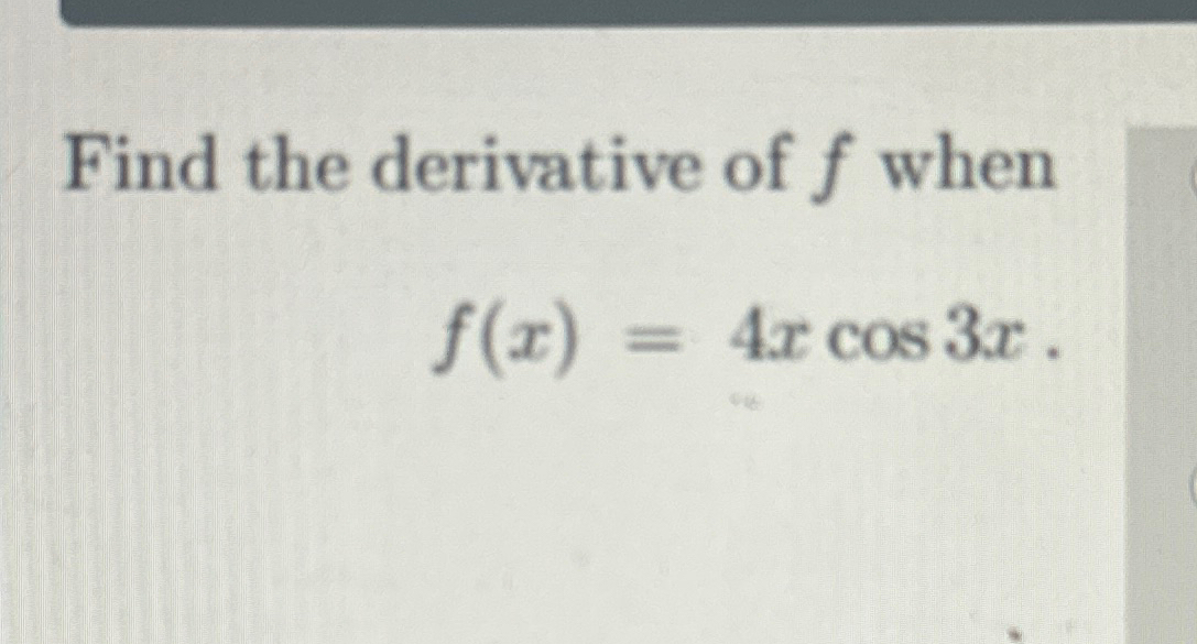 Solved Find the derivative of f ﻿whenf(x)=4xcos3x. | Chegg.com