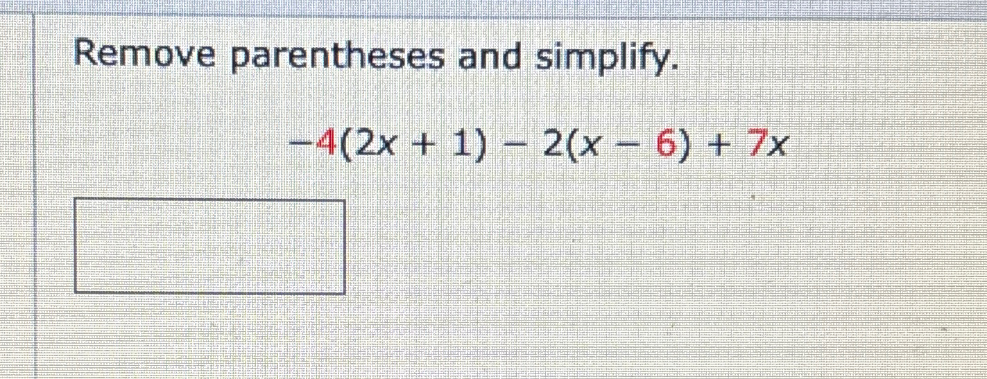 Solved Remove parentheses and simplify.-4(2x+1)-2(x-6)+7x | Chegg.com