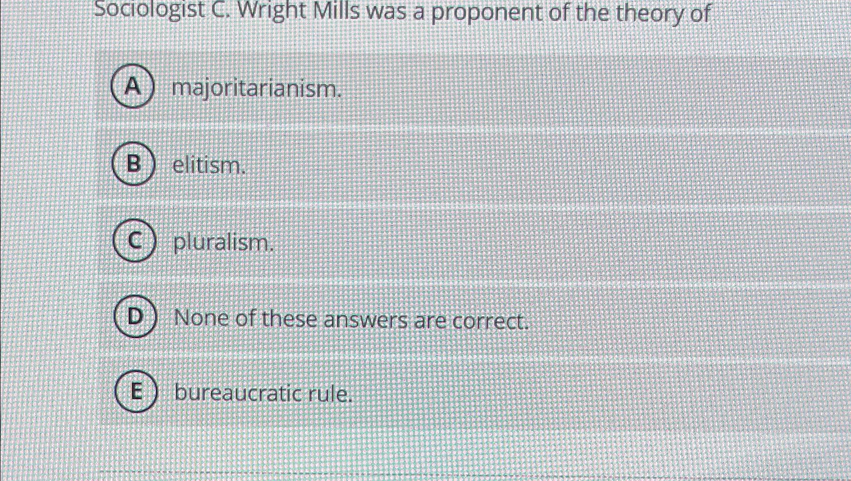Solved Sociologist C. ﻿Wright Mills was a proponent of the | Chegg.com