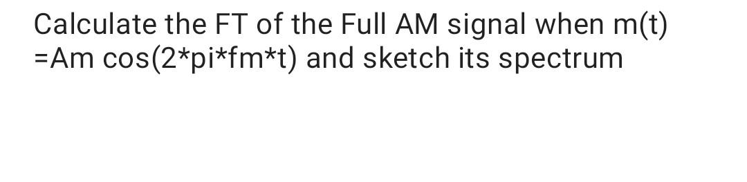 Calculate the FT of the Full AM signal when m(t) | Chegg.com