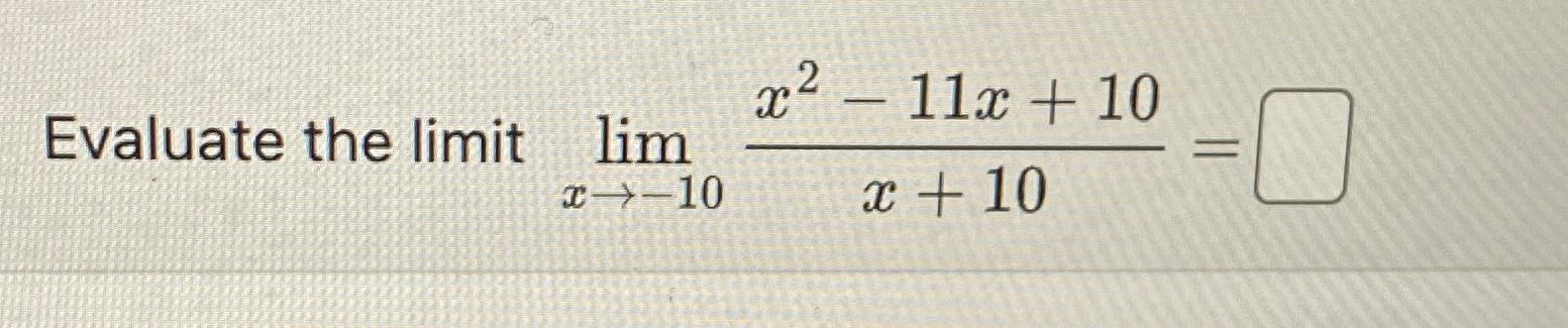 Solved Evaluate the limit limx→-10x2-11x+10x+10= | Chegg.com