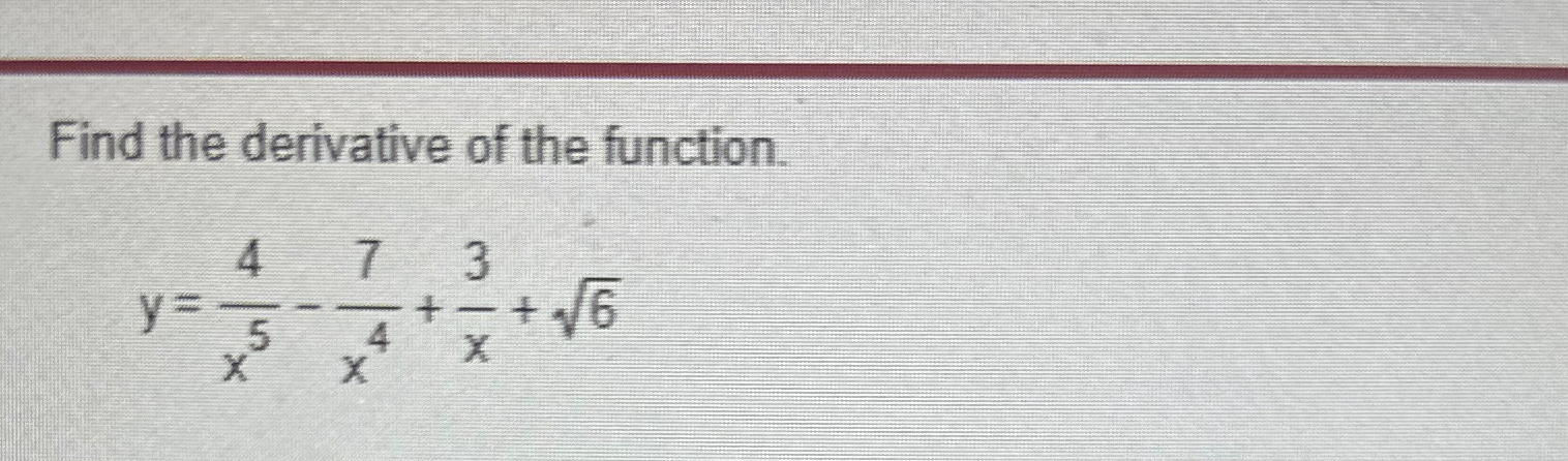 Solved Find the derivative of the function.y=4x5-7x4+3x+62 | Chegg.com