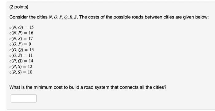 Solved Consider the cities N,O,P,Q,R,S. The costs of the | Chegg.com