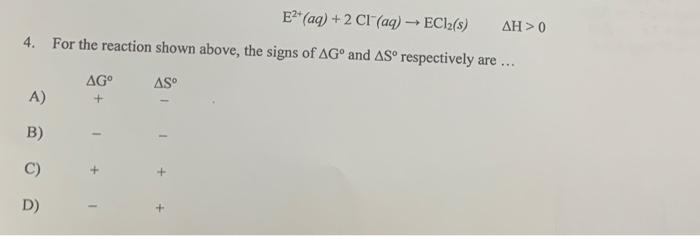 Solved E2+(aq)+2Cl−(aq)→ECl2(s)ΔH>0 4. For the reaction | Chegg.com