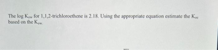 Solved The logKow for 1,1,2-trichloroethene is 2.18. Using | Chegg.com