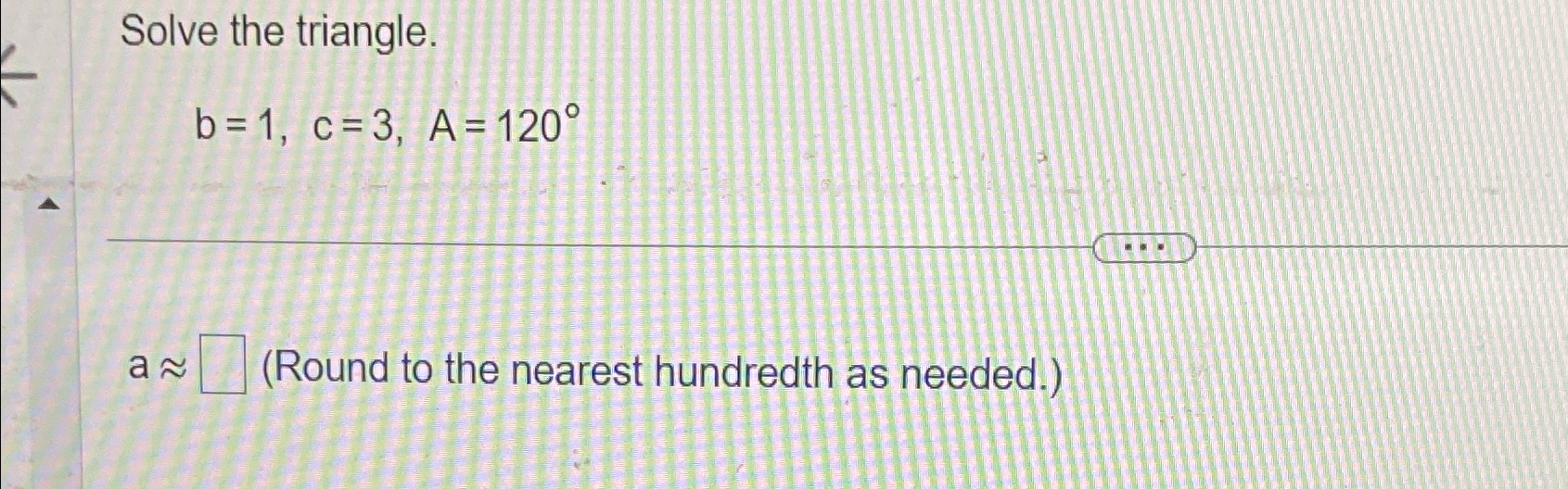 Solved Solve the triangle.b=1,c=3,A=120°a~~ (Round to the | Chegg.com