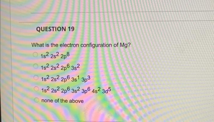 Solved QUESTION 19 What is the electron configuration of Mg? | Chegg.com