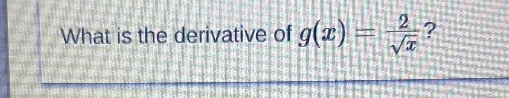 Solved What is the derivative of g(x)=2x2? | Chegg.com