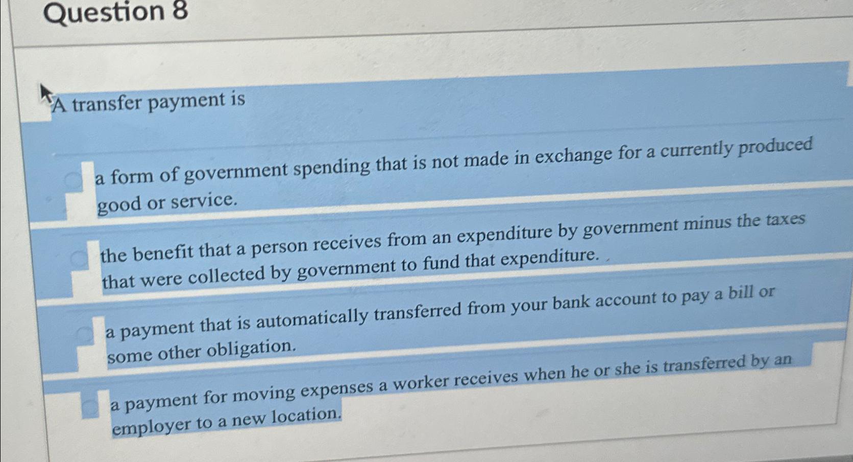 Solved Question 8A transfer payment isa form of government | Chegg.com