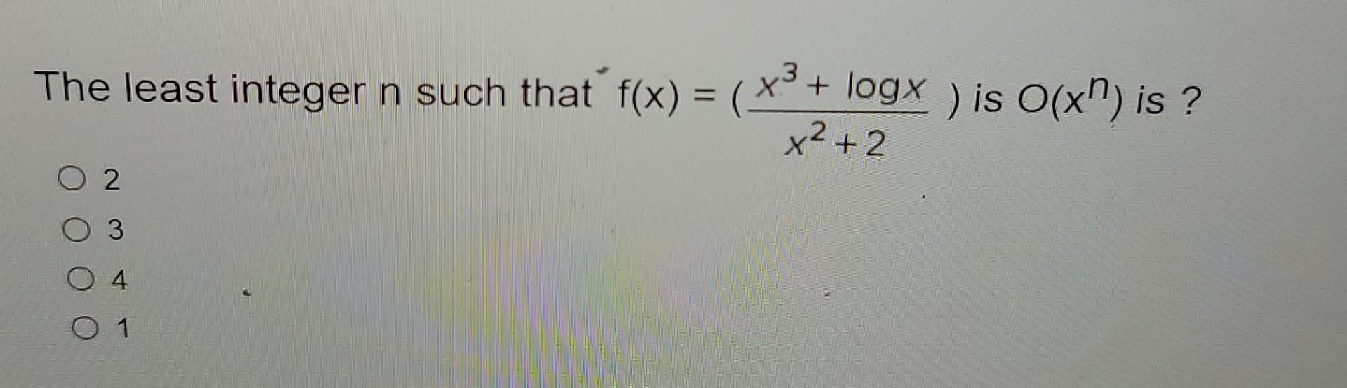 Solved The least integer n such that f(x) = ( x3+ logx ) is | Chegg.com