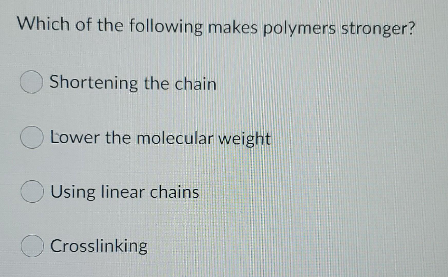 Solved Which of the following makes polymers stronger? | Chegg.com