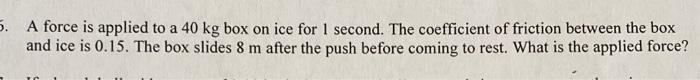Solved A force is applied to a 40 kg box on ice for 1 | Chegg.com