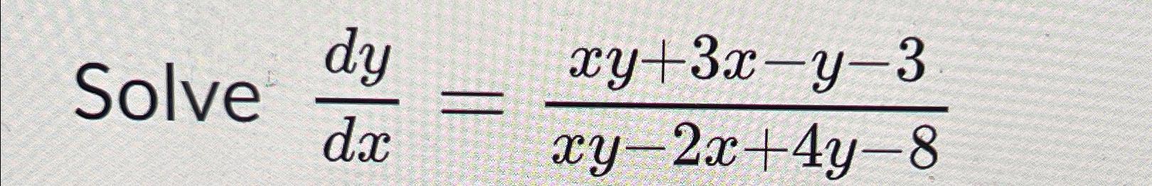 Solved Solve dydx=xy+3x-y-3xy-2x+4y-8 | Chegg.com