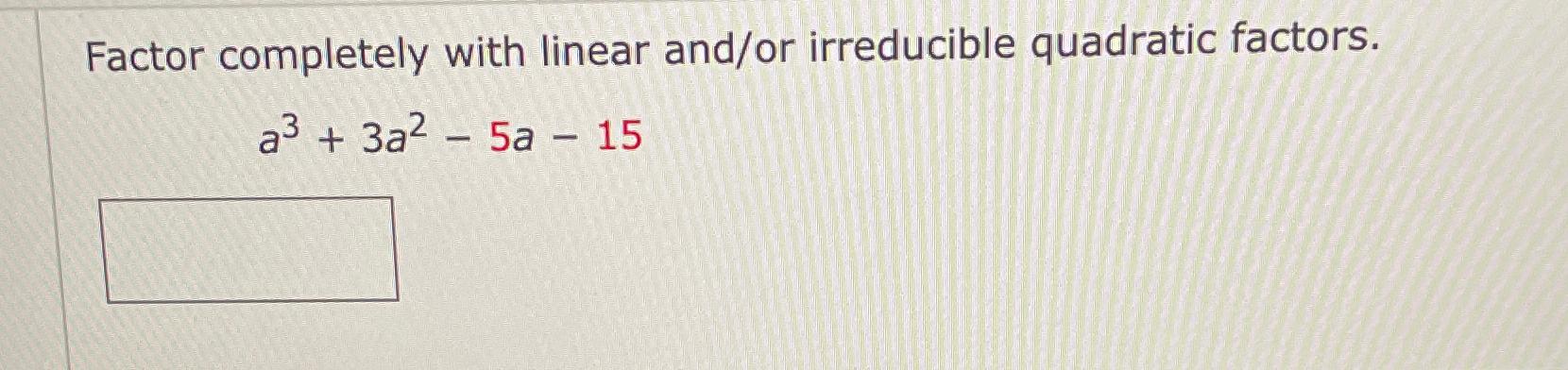 Solved Factor completely with linear and/or irreducible | Chegg.com