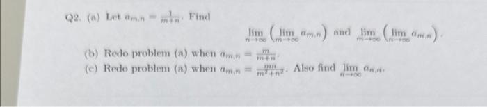 Solved Q2. (a) Let am⋅n=m+n1. Find limn→∞(limm→∞am⋅n) and | Chegg.com