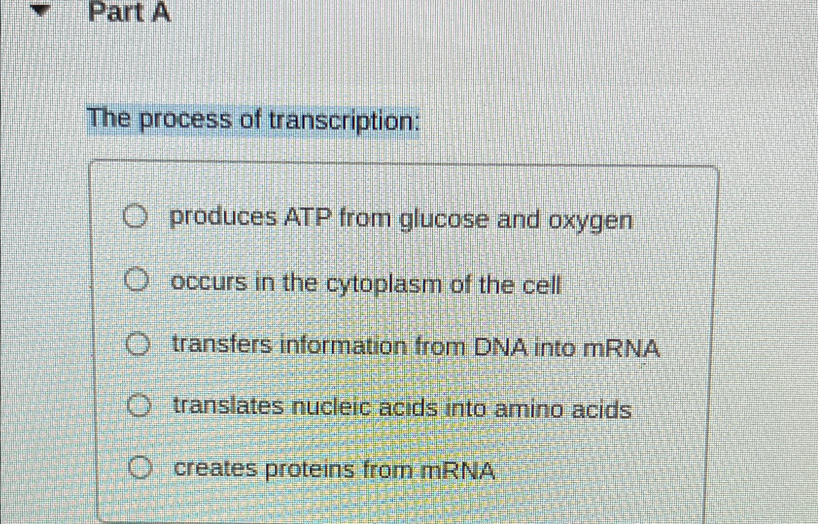 Solved Part AThe process of transcription:produces ATP from | Chegg.com